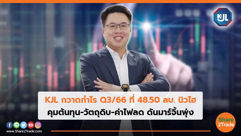 KJL กวาดกำไร Q3/66 ที่ 48.50 ลบ. นิวไฮ คุมต้นทุน-วัตถุดิบ-ค่าไฟลด ดันมาร์จิ้นพุ่ง | Share2Trade